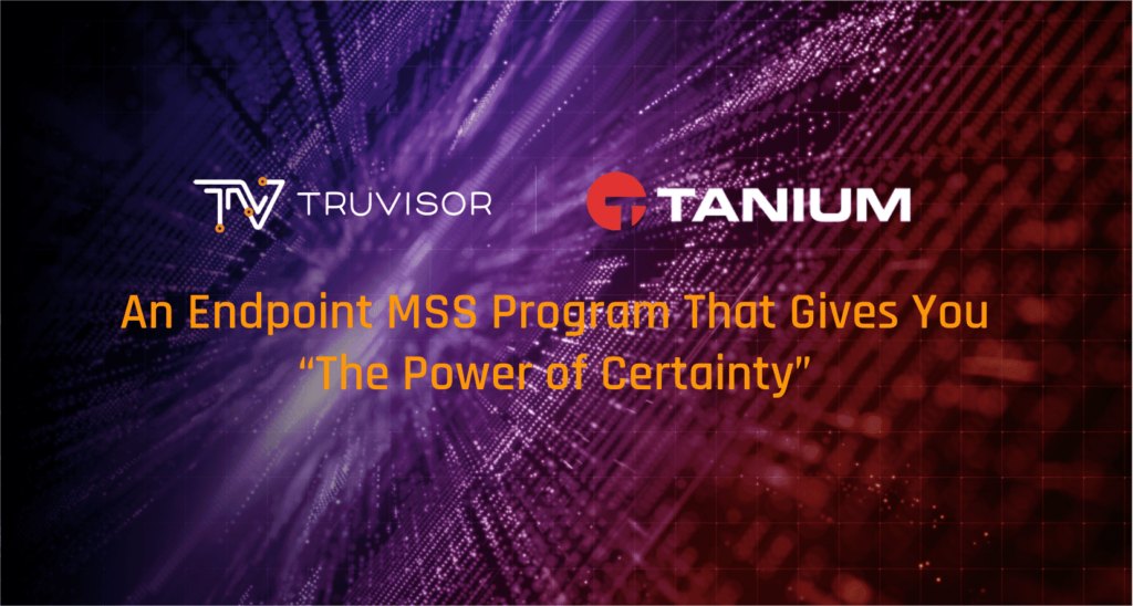 Truvisor Launches 1st Endpoint MSS Program Powered by Tanium - TruVisor